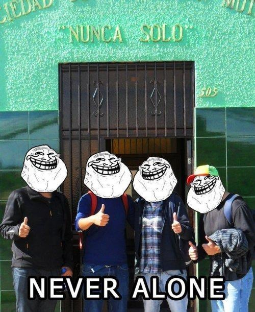 never alone - Meme subido por antoniogimenezlalana :) Memedroid