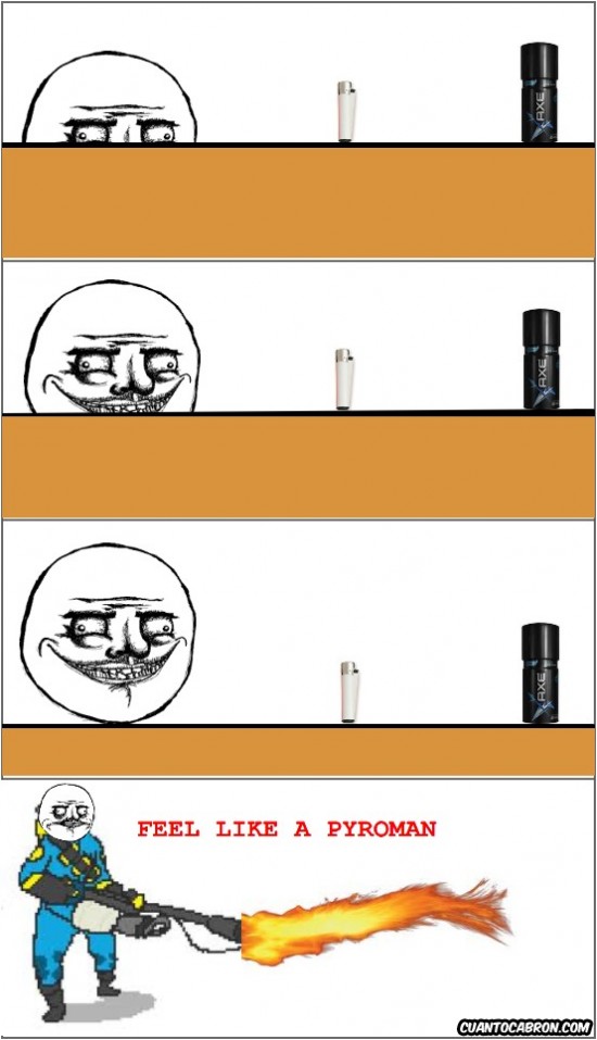 FEEL LIKE A PYROMAN - Meme subido por kouta :) Memedroid