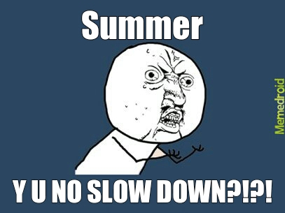 Summer Y U NO SLOW DOWN - Meme by StraightUpBacon :) Memedroid