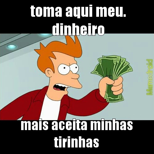 meu $$$$ - Meme by rafael5555567 :) Memedroid