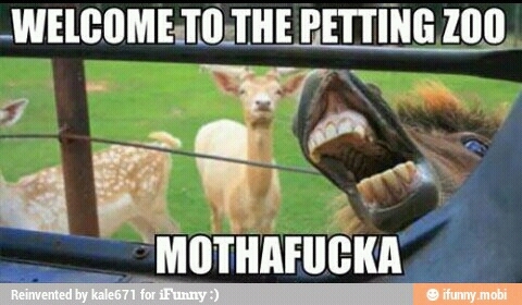 only in petting zoos - Meme by TH3B1TT3RSW33T :) Memedroid