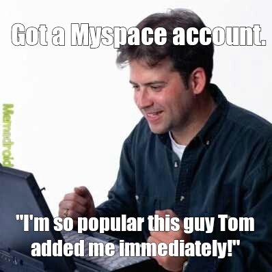 Ahh myspace. RIP. - Meme by bhoggatt2667 :) Memedroid