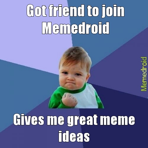 Success! Another one in the Memedroid family! - Meme by Junkin :) Memedroid