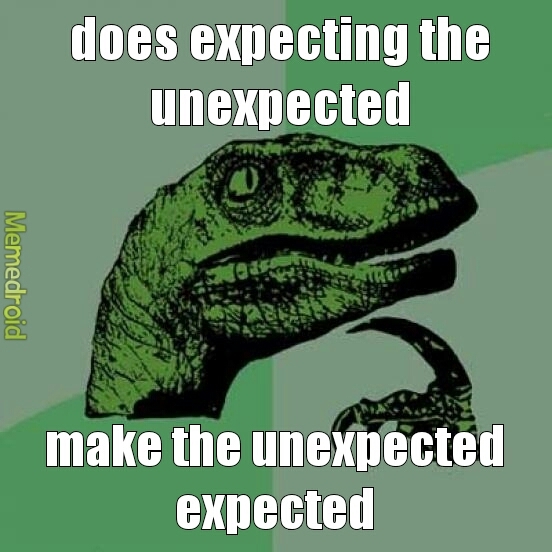 expect the unexpected - Meme by botty :) Memedroid