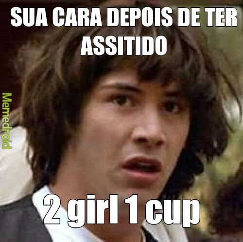 2 girl 1 cup - Meme subido por icaro14379 :) Memedroid