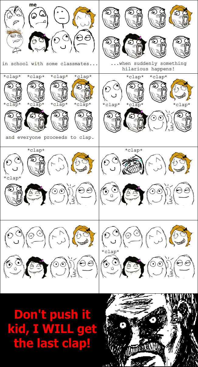 I should have the last clap - Meme by osk :) Memedroid