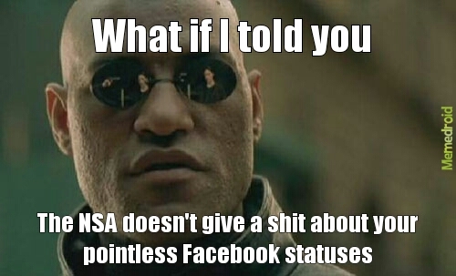 Seriously though, stop complaining about the nsa - Meme by ...