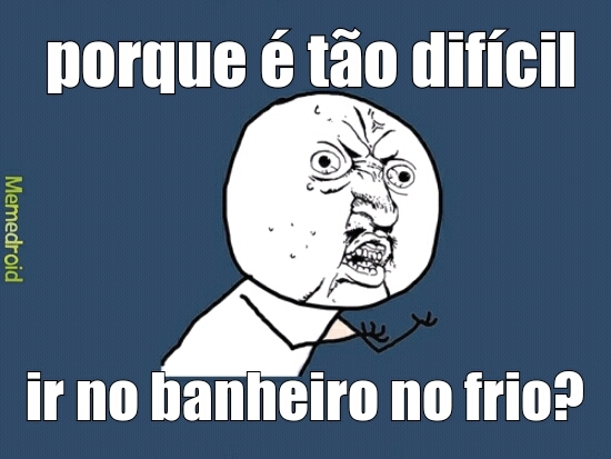 porque é tão gelado? - Meme by guizinholopes :) Memedroid