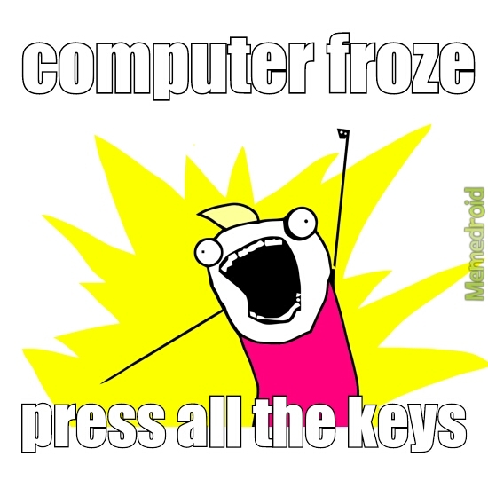my computer froze - Meme by greg_and_timmy :) Memedroid