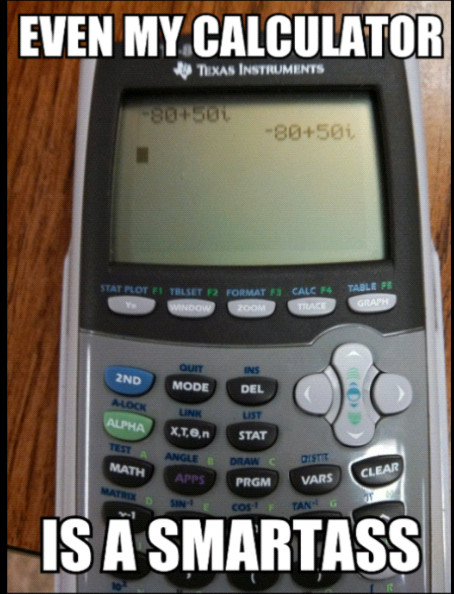 Funny Calculator Memes I Only Time I Use Calculator Is To See 5318008