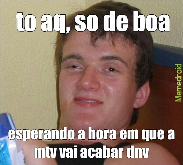 uhehaha.. mtv é um lixo - Meme by LxPedro :) Memedroid
