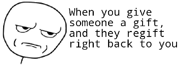 Regifting - Meme by mebecrazii :) Memedroid