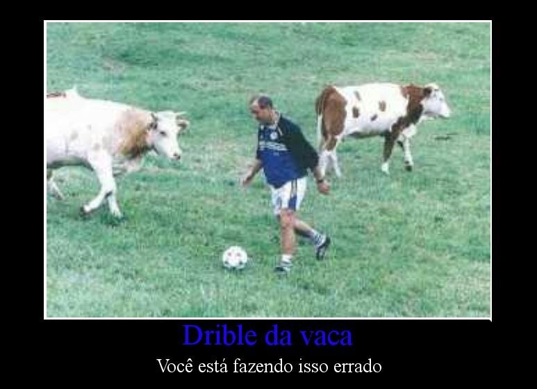 drible da vaca ??? - Meme by antonio.cesar01371 :) Memedroid