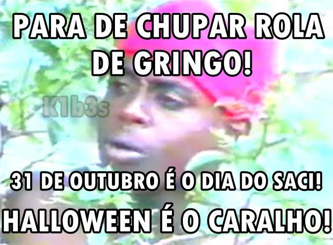 halloween é o cacete hueheu saci boladao - Meme by lohana :) Memedroid