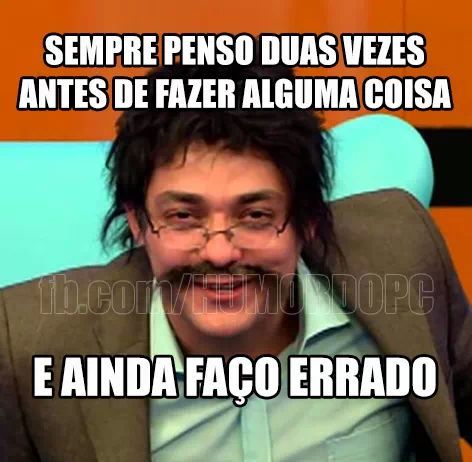 sempre assim - Meme by Magno-LoL-15 :) Memedroid