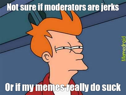 So far, all of my memes have been disregarded :( - Meme by BandChick69 ...